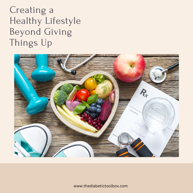 Creating a Healthy Lifestyle Beyond Giving Things Up – The Diabetic Toolbox